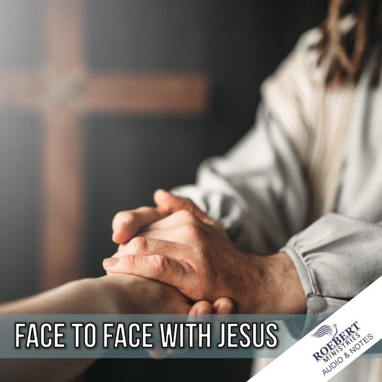 Face to face with Jesus – Audio + Sermon Notes – Roebert Ministries