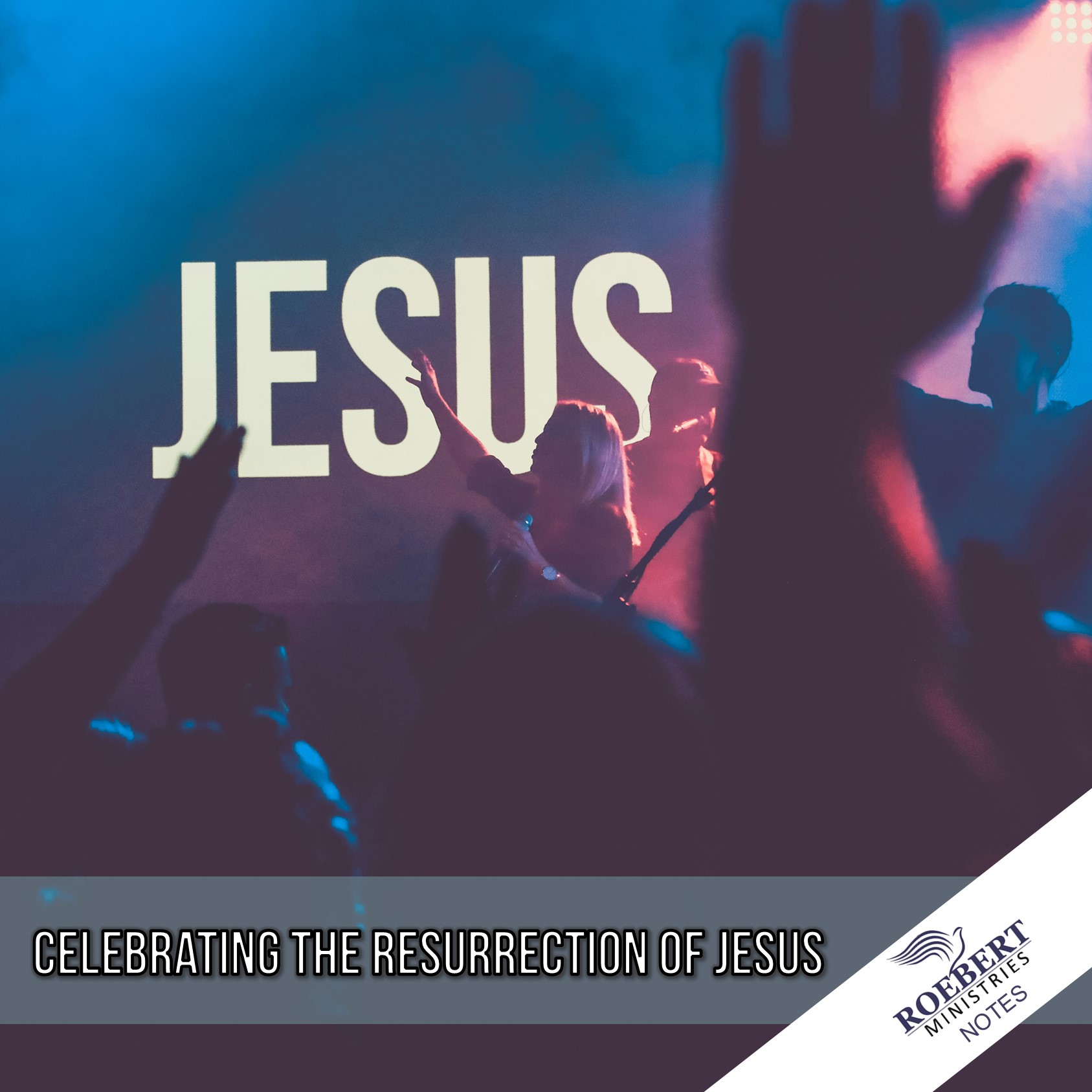 Celebrating the resurrection of Jesus – Sermon Notes – Roebert Ministries